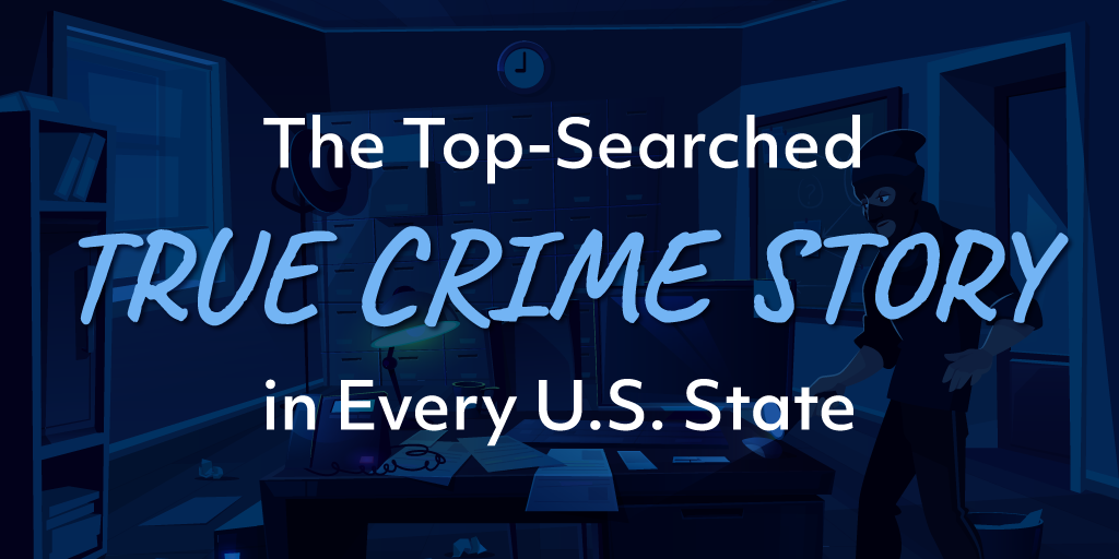 The Top-Searched True Crime Stories in Each State - Edwards Kirby, LLP